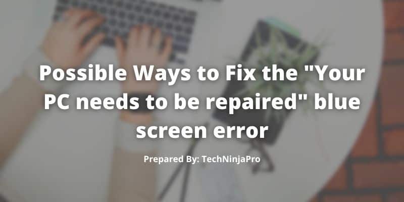 Possible Ways to Fix the "Your PC needs to be repaired" blue screen error